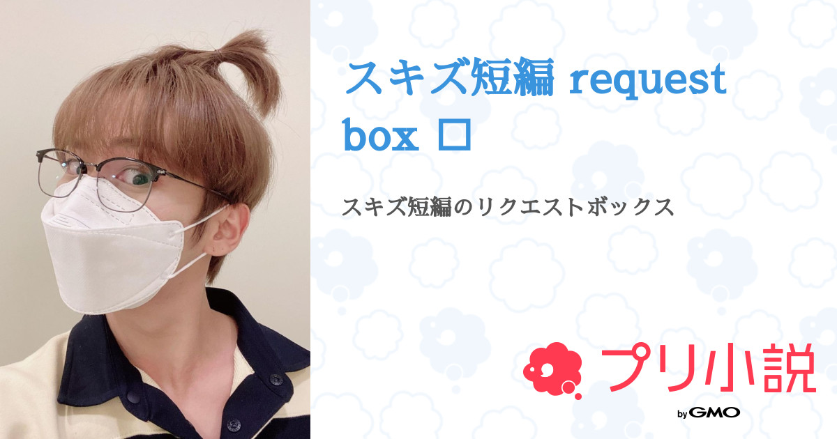 スキズ短編 request box 📦 - 全1話 【連載中】（ 소라😎※アカウント移行さんの小説） | 無料スマホ夢小説ならプリ小説 byGMO